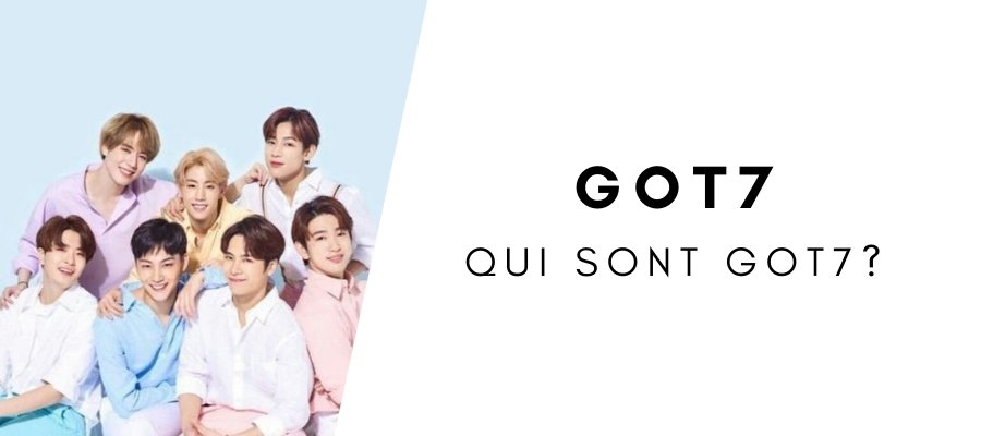 Qui sont les GOT7? Présentation, Histoire et KPOP | KoreanxWear